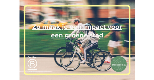 Duurzaam wonen & werken: zo maak je een impact voor groene stad